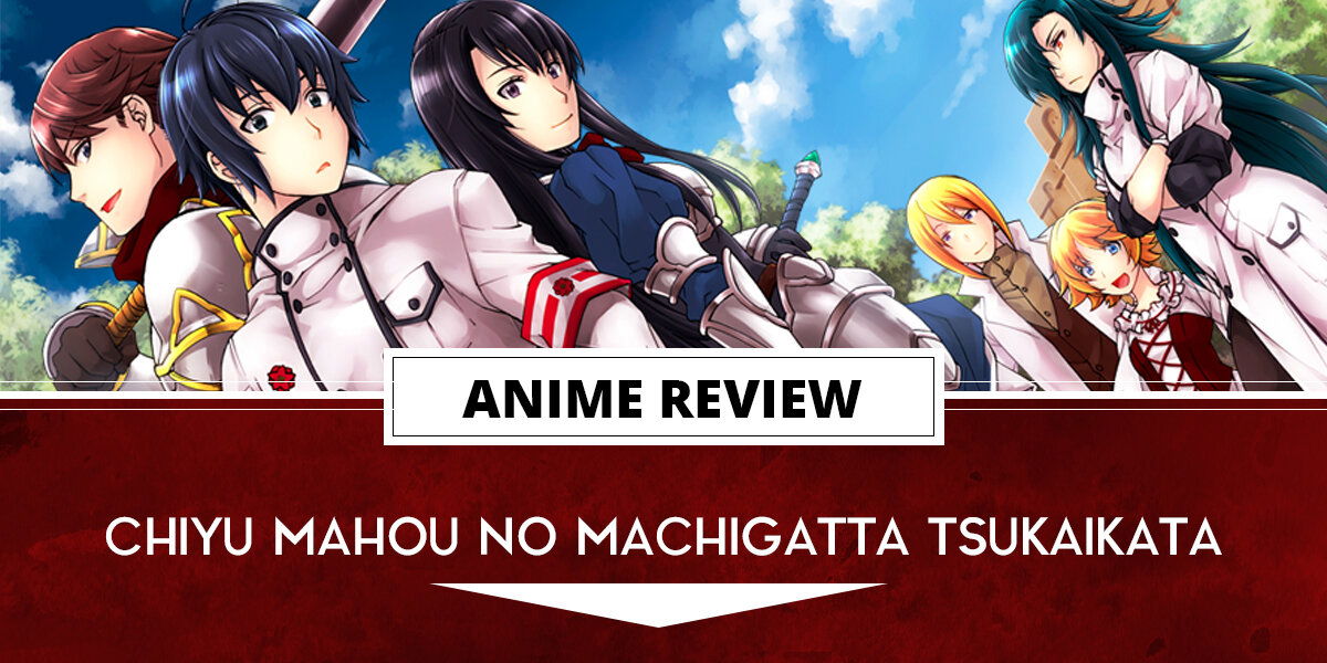 Anime Review: Chiyu Mahou no Machigatta Tsukaikata